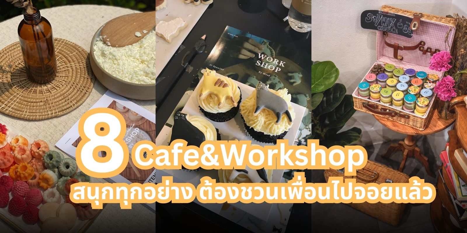 แจกพิกัด 8 Cafe&Workshop สนุกทุกอย่าง ต้องชวนเพื่อนไปจอยแล้ว